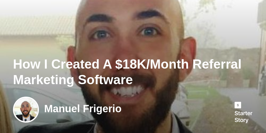How I Created A $18K/Month Referral Marketing Software - Starter Story