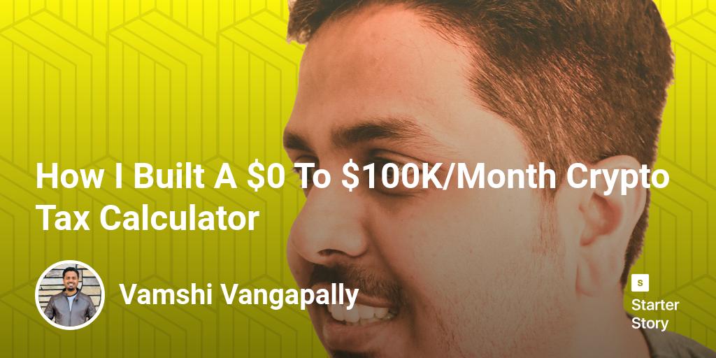 How I Built A $0 To $100K/Month Crypto Tax Calculator - Starter Story