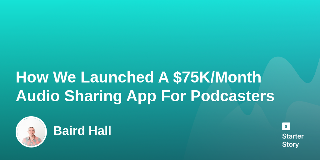 How We Launched A $75K/Month Audio Sharing App For Podcasters