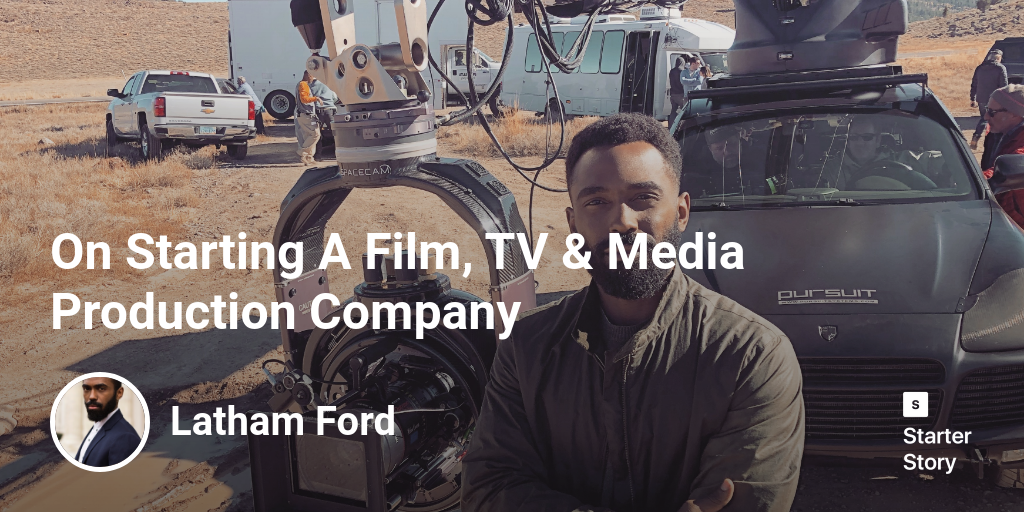 On Starting A Film, TV & Media Production Company - Starter Story