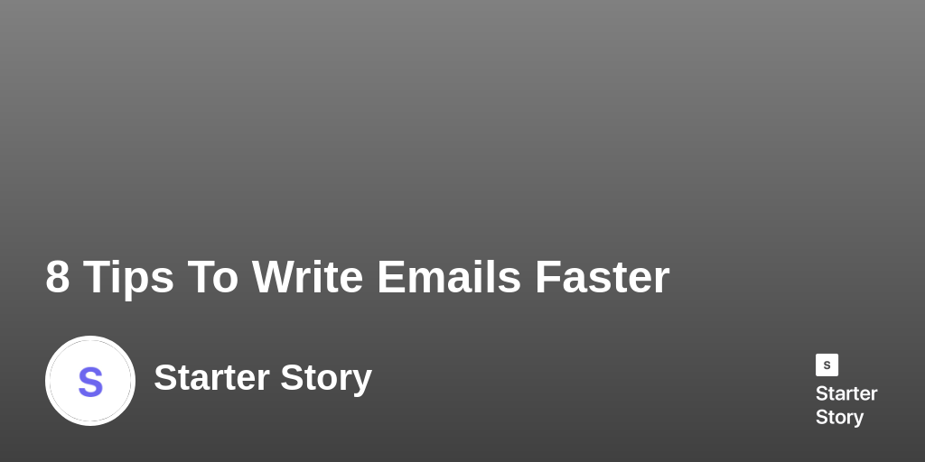 8 Tips To Write Emails Faster - Starter Story