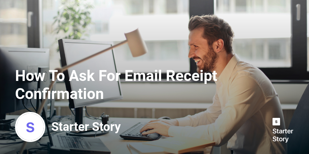 How To Ask For Email Receipt Confirmation - Starter Story
