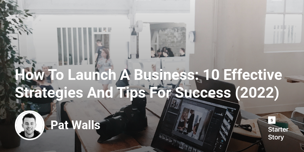 How To Launch A Business: 10 Effective Strategies And Tips For Success