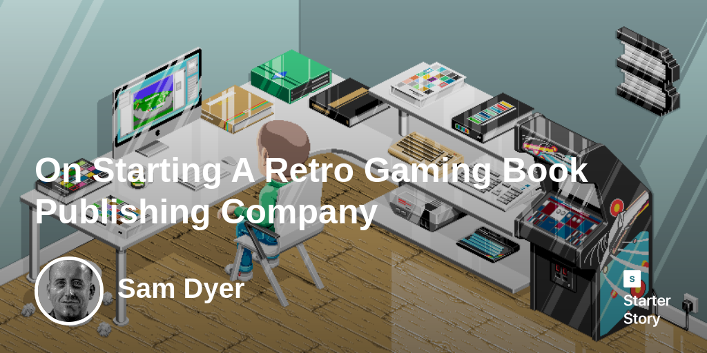 On Starting A Retro Gaming Book Publishing Company - Starter Story