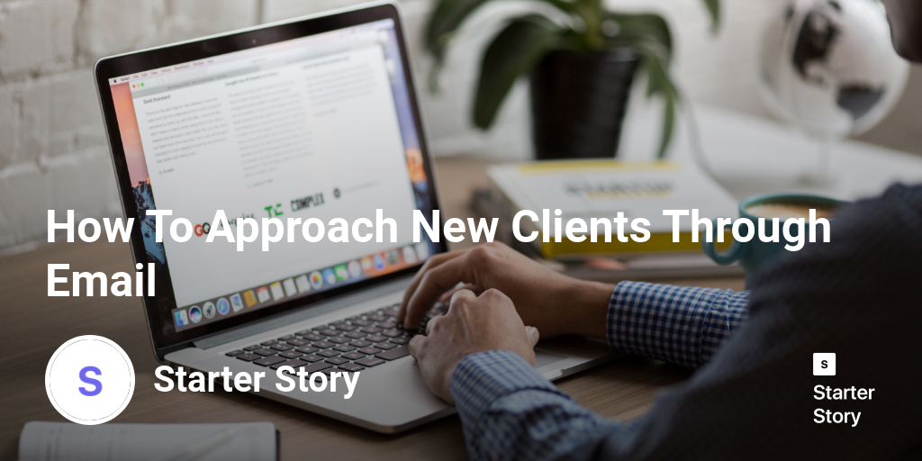 How To Approach New Clients Through Email - Starter Story