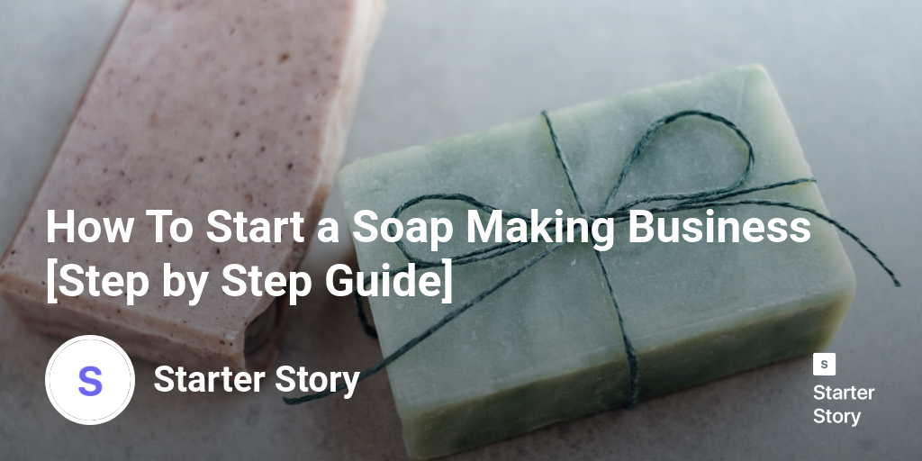 How To Start a Soap Making Business [Step by Step Guide] - Starter