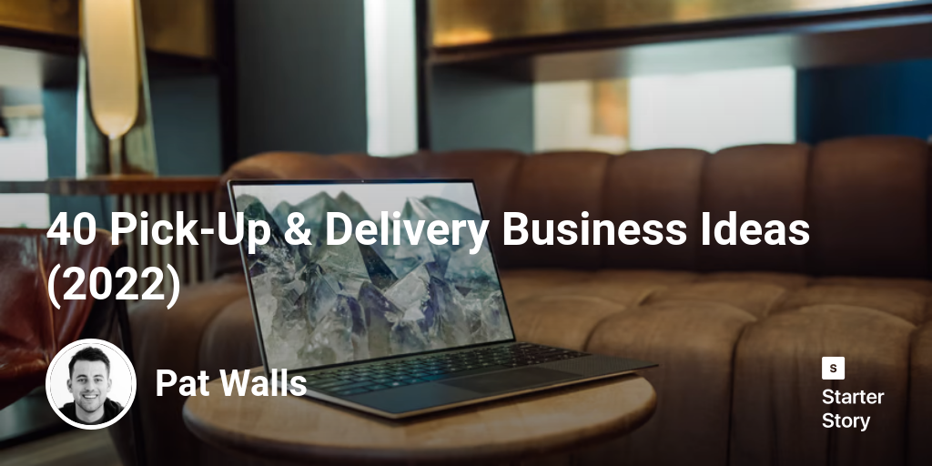 33 Pick-Up & Delivery Business Ideas (2024) - Starter Story