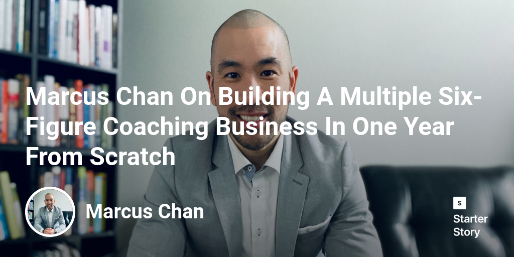 Marcus Chan On Building A Multiple Six-Figure Coaching Business In One