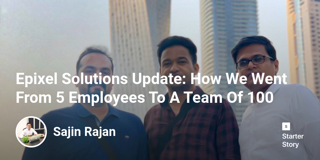 Epixel Solutions Update: How We Went From 5 Employees To A Team Of 100