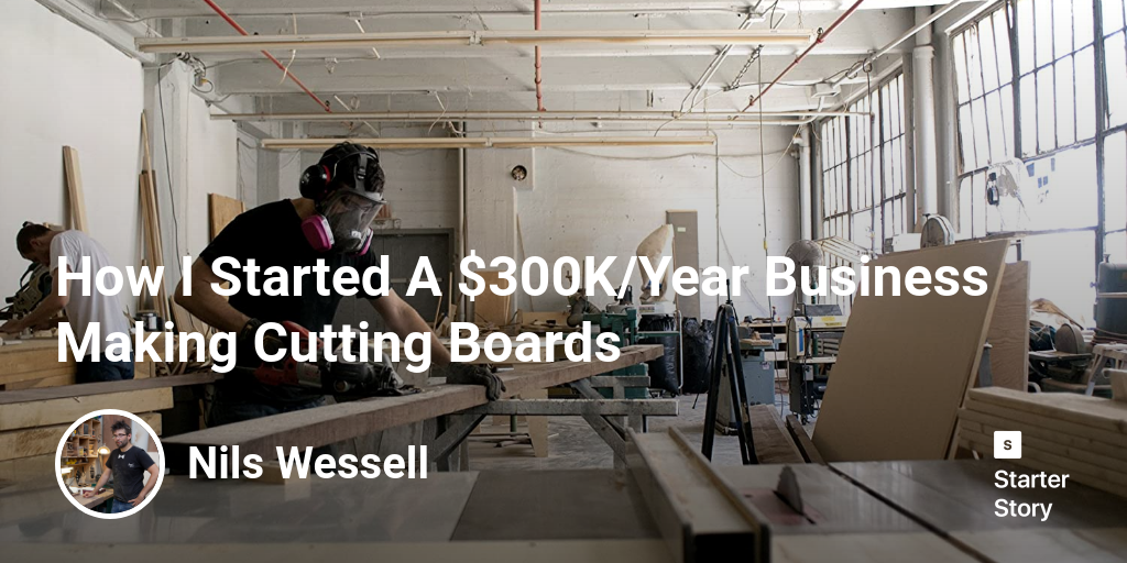 How I Started A $300K/Year Business Making Cutting Boards - Starter