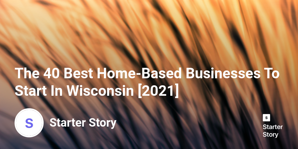 The 40 Best Home-Based Businesses To Start In Wisconsin [2024]