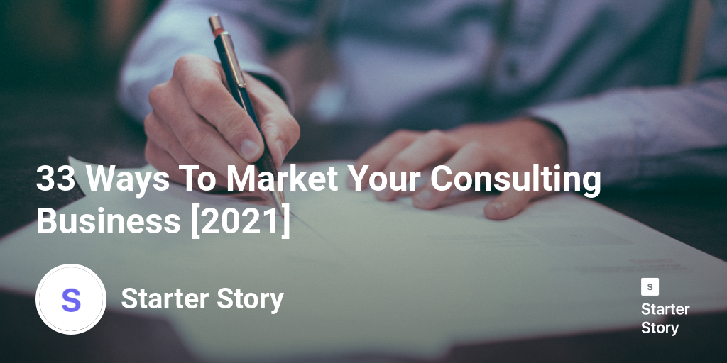 33 Ways To Market Your Consulting Business [2024] - Starter Story