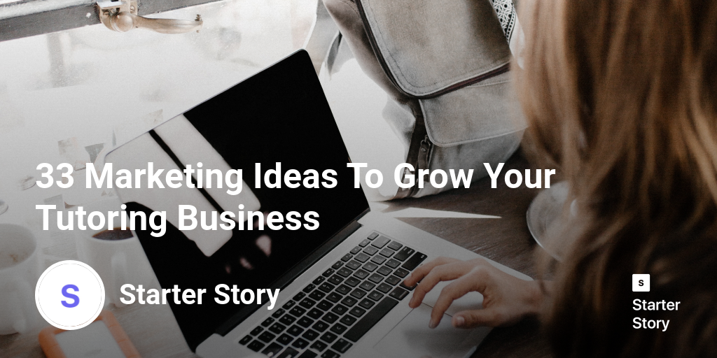 33 Marketing Ideas To Grow Your Tutoring Business - Starter Story