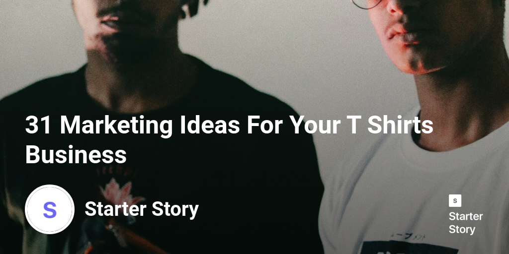 31 Marketing Ideas For Your T Shirts Business - Starter Story