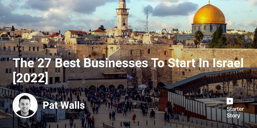The 30 Best Businesses To Start In Israel [2024] - Starter Story