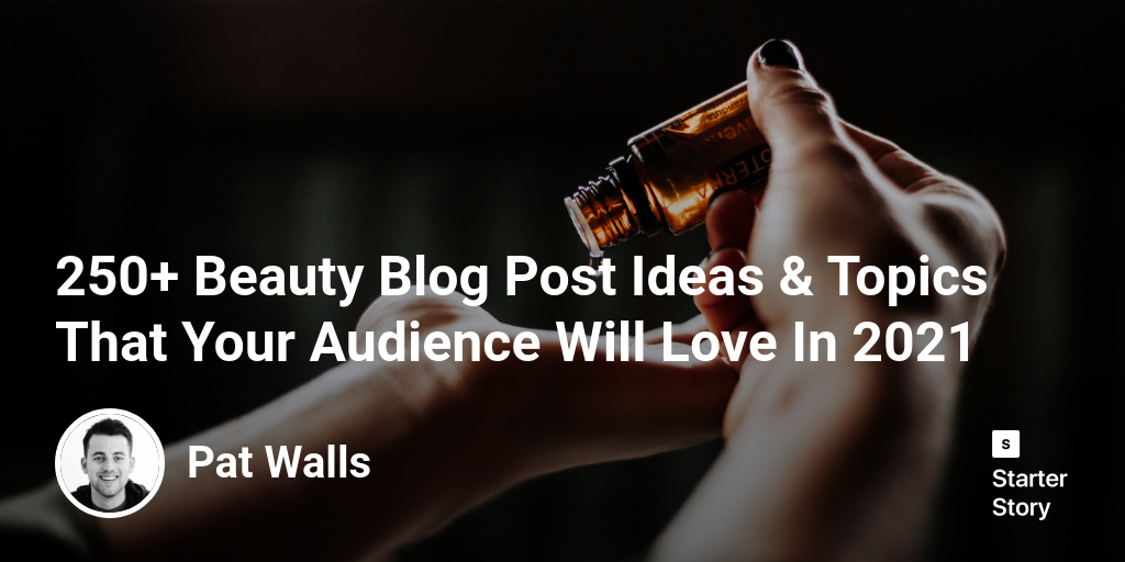 250+ Beauty Blog Post Ideas & Topics That Your Audience Will Love In