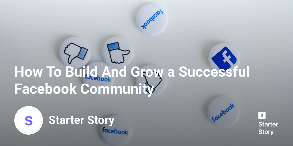 How To Build And Grow a Successful Facebook Community - Starter Story