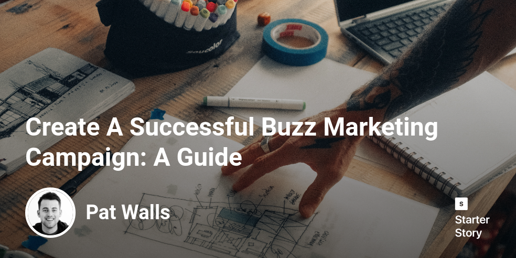 Create A Successful Buzz Marketing Campaign: A Guide - Starter Story