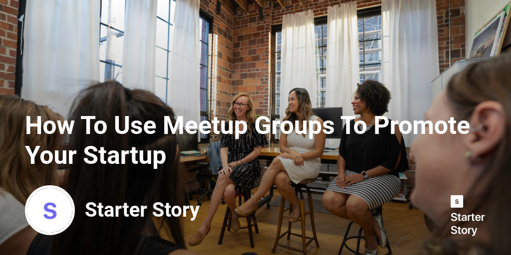 How To Use Meetup Groups To Promote Your Startup - Starter Story