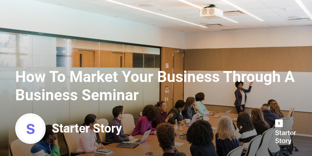 How To Market Your Business Through A Business Seminar - Starter Story