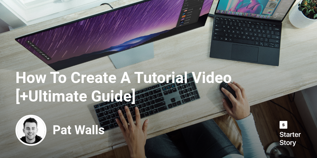 How To Create A Tutorial Video [+Ultimate Guide] - Starter Story
