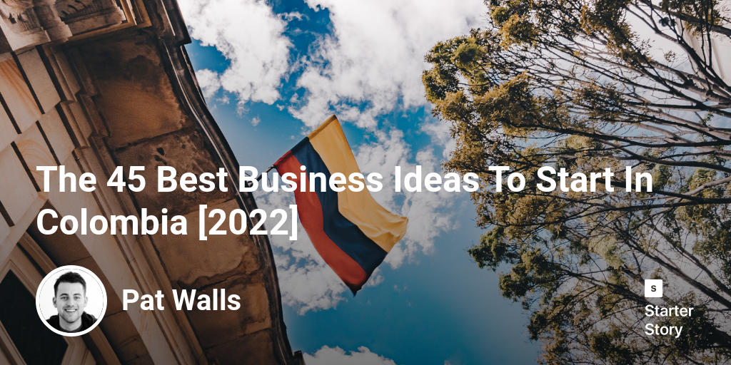 The 45 Best Business Ideas To Start In Colombia [2024] - Starter Story