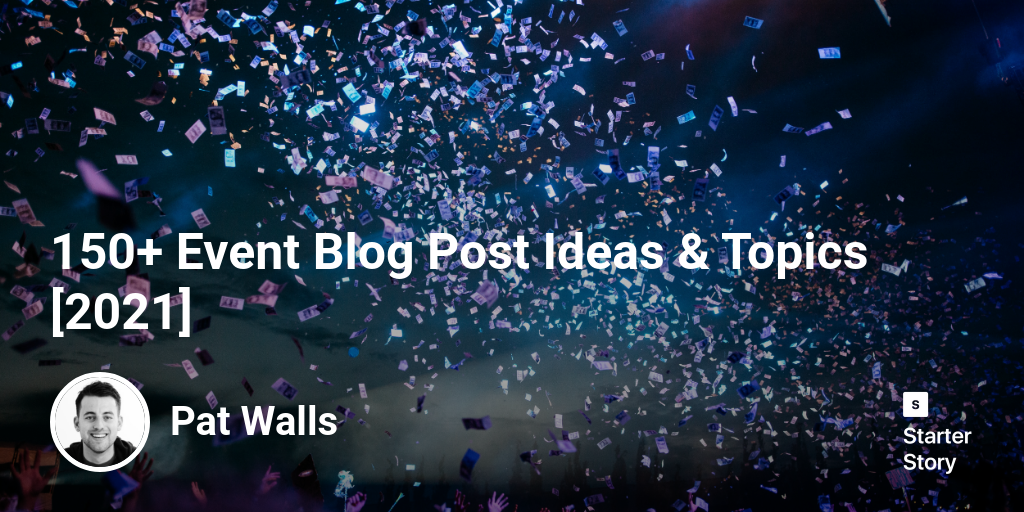 150+ Event Blog Post Ideas & Topics [2024] - Starter Story