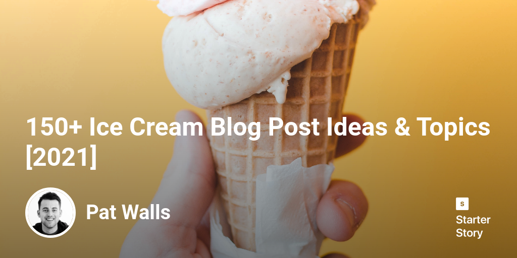 150+ Ice Cream Blog Post Ideas & Topics [2024] - Starter Story