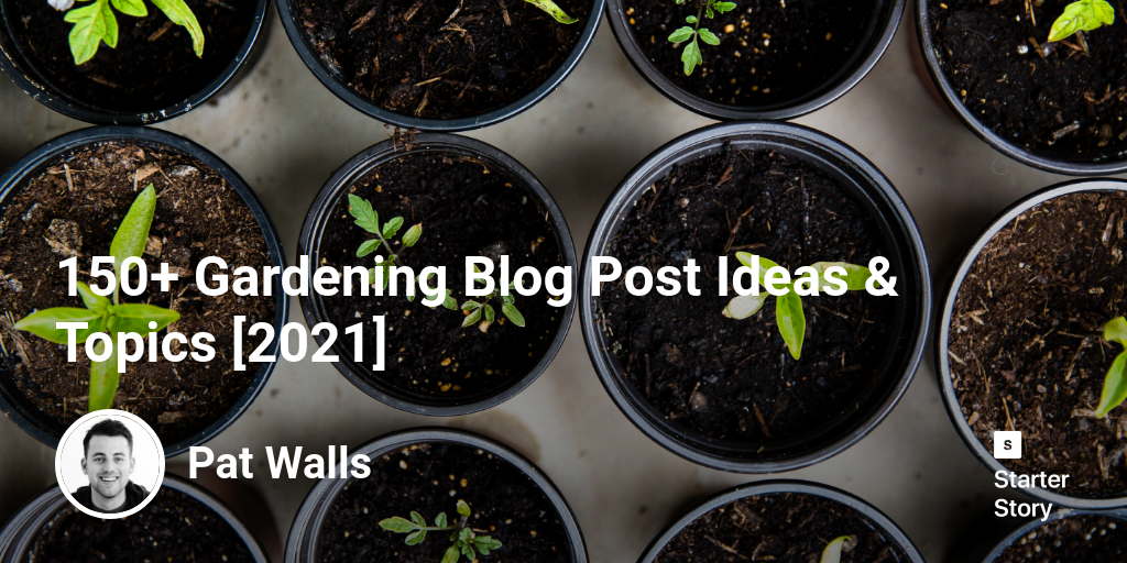150+ Gardening Blog Post Ideas & Topics [2024] - Starter Story