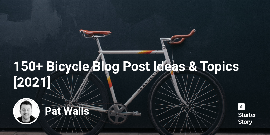 150+ Bicycle Blog Post Ideas & Topics [2024] - Starter Story
