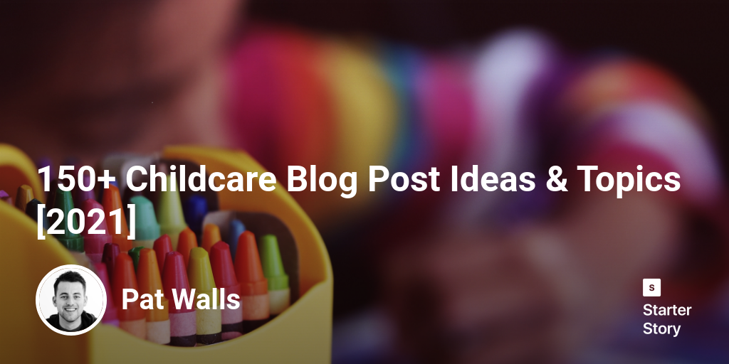 150+ Childcare Blog Post Ideas & Topics [2024] - Starter Story