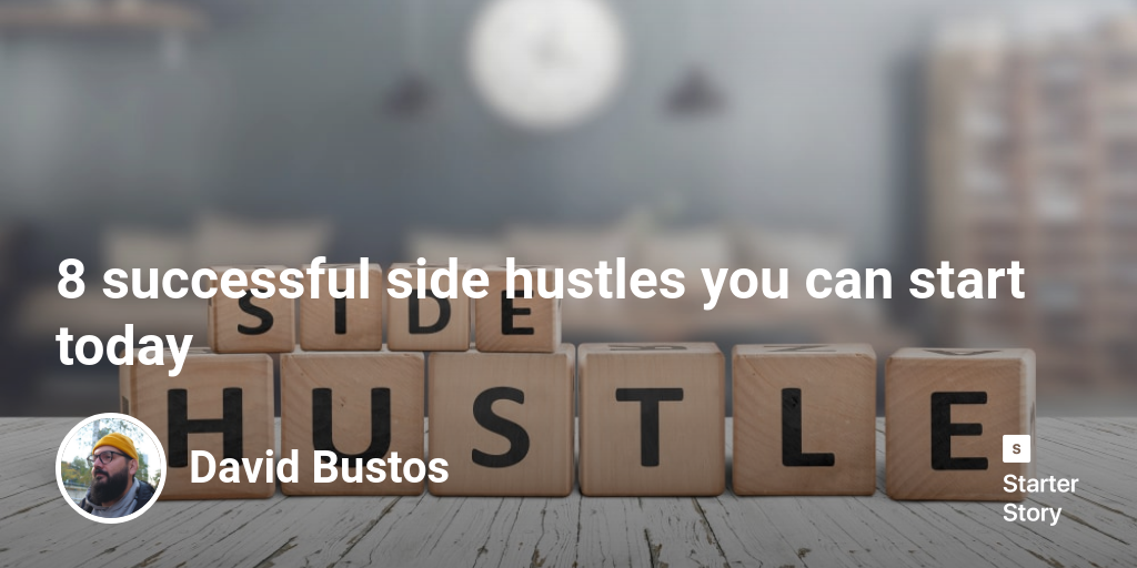 8 successful side hustles you can start today - Starter Story