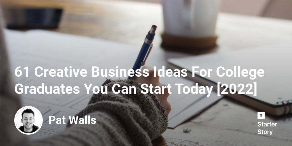 61 Creative Business Ideas For College Graduates You Can Start Today