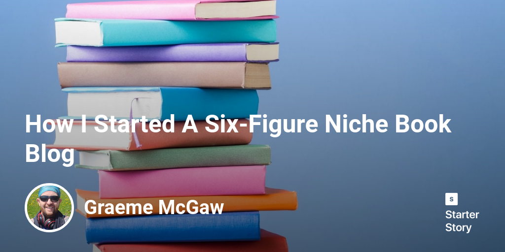 How I Started A Six-Figure Niche Book Blog - Starter Story