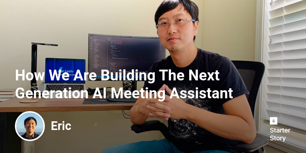 How We Are Building The Next Generation AI Meeting Assistant - Starter