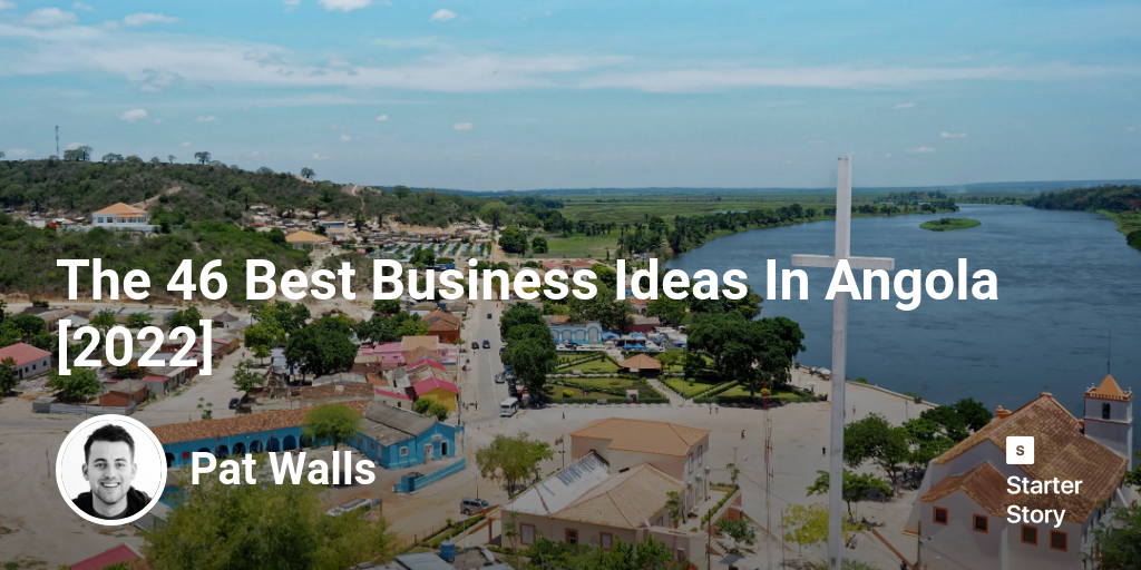 The 43 Best Business Ideas In Angola [2023] - Starter Story