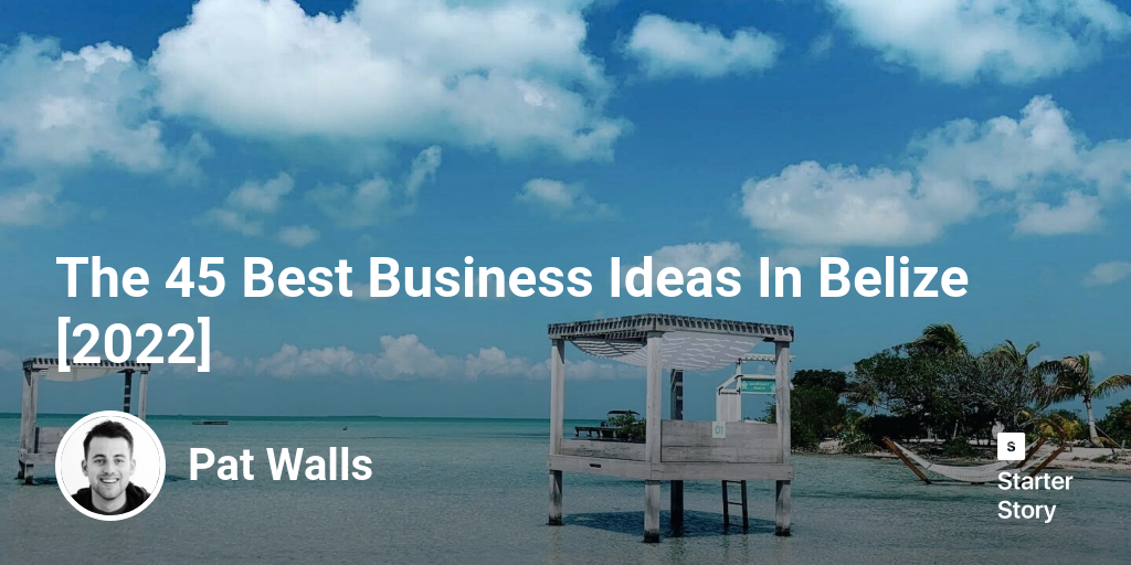 The 49 Best Business Ideas In Belize [2024] - Starter Story