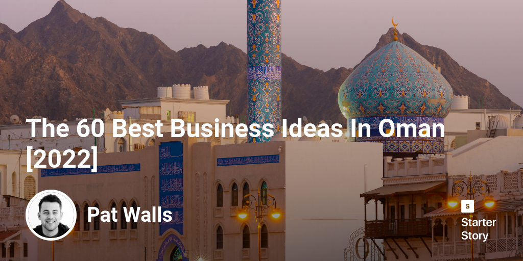 The 54 Best Business Ideas In Oman [2024] - Starter Story