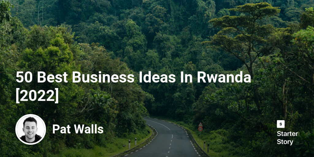 47 Best Business Ideas In Rwanda [2024] - Starter Story