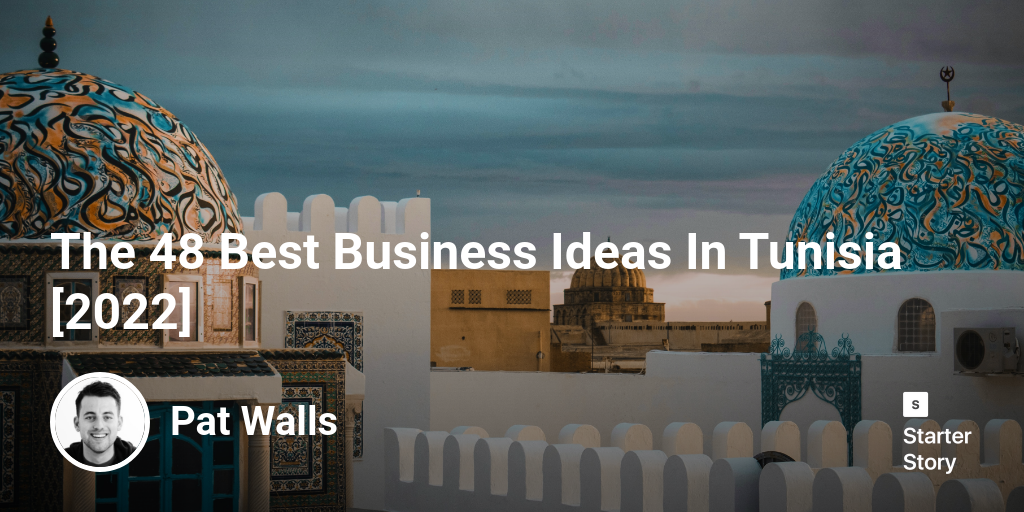 The 49 Best Business Ideas In Tunisia [2024] - Starter Story