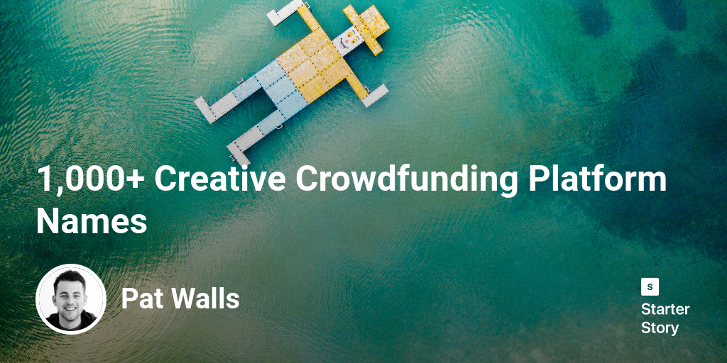 1,000+ Creative Crowdfunding Platform Names - Starter Story