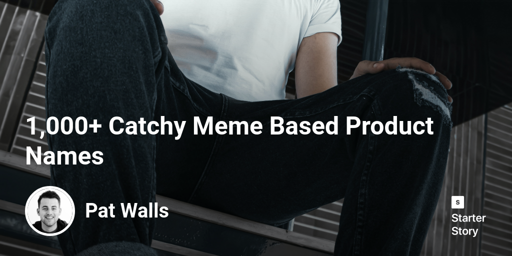 1,000+ Catchy Meme Based Product Names - Starter Story