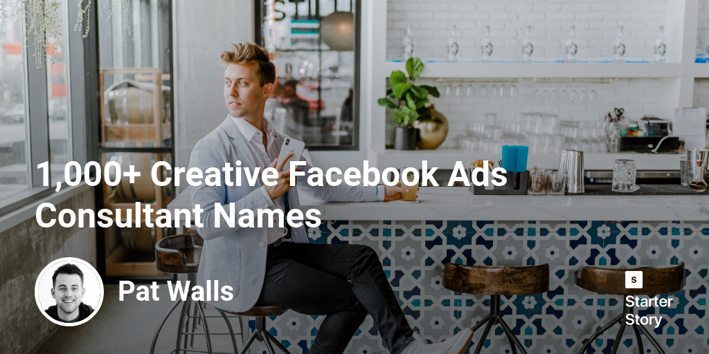 1,000+ Creative Facebook Ads Consultant Names - Starter Story