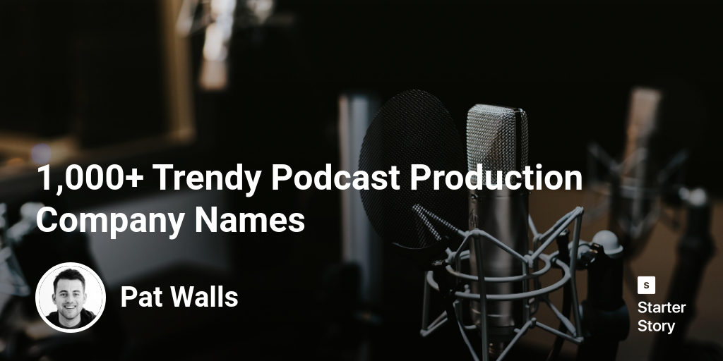 1,000+ Trendy Podcast Production Company Names - Starter Story
