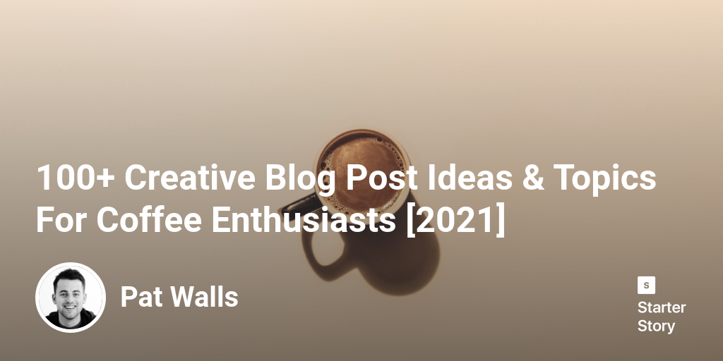100+ Creative Blog Post Ideas & Topics For Coffee Enthusiasts [2024]