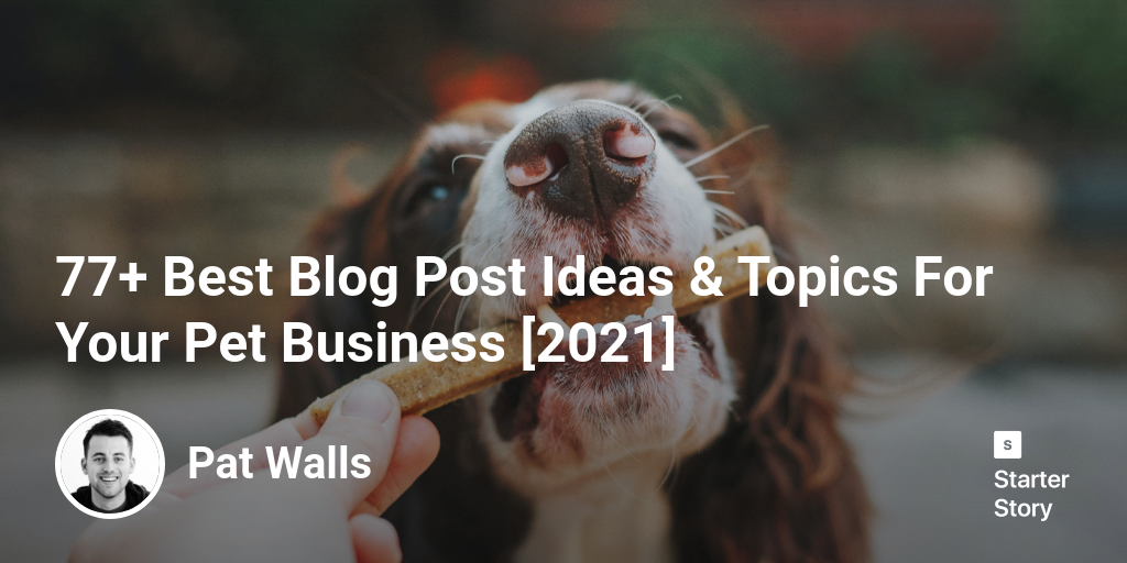 77+ Best Blog Post Ideas & Topics For Your Pet Business [2024]