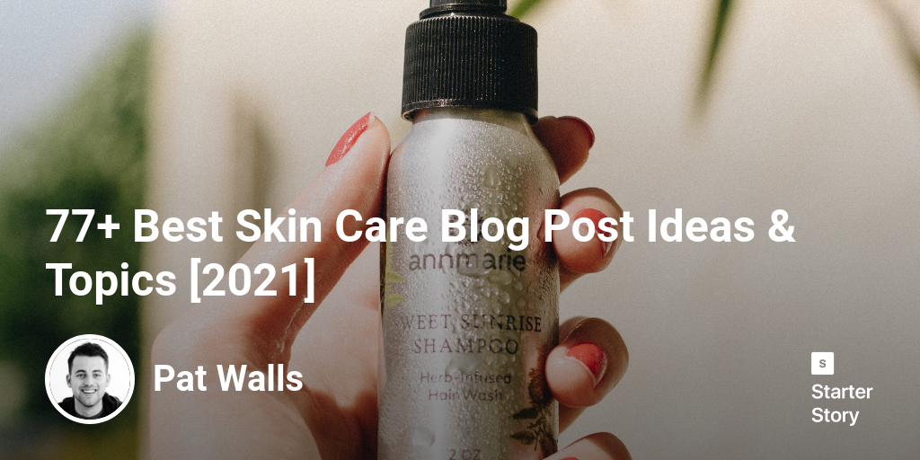 77+ Best Skin Care Blog Post Ideas & Topics [2024] - Starter Story