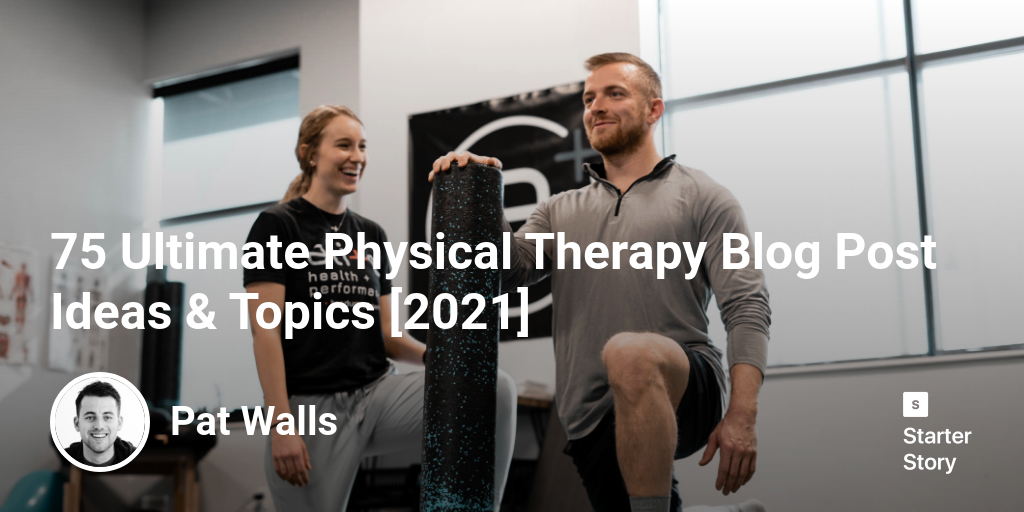 75 Ultimate Physical Therapy Blog Post Ideas & Topics [2024] - Starter