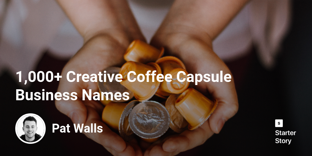 1,000+ Creative Coffee Capsule Business Names - Starter Story