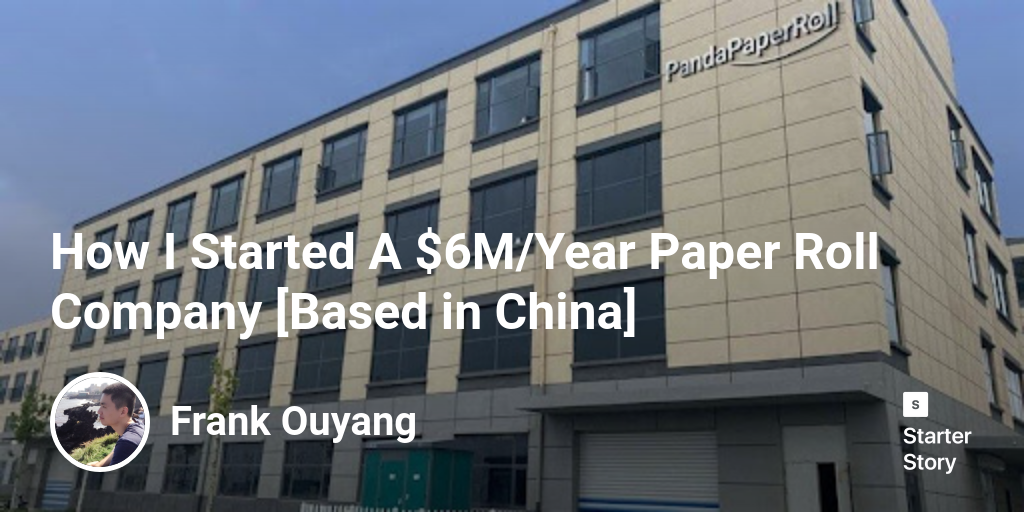 How I Started A $6M/Year Paper Roll Company [Based in China] - Starter